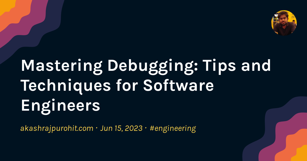 Mastering Debugging: Tips and Techniques for Software Engineers | Akash ... Mastering Debugging: Tips and Techniques for Software Engineers | Akash ...